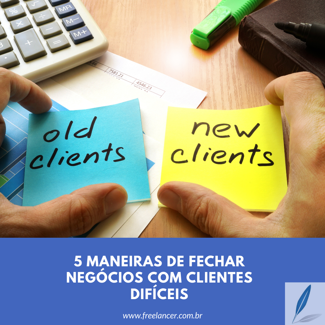 5 maneiras de fechar negócios com clientes difíceis | Freelancer.com.br